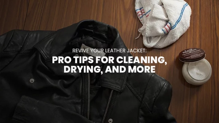 REVIVE YOUR LEATHER JACKET: PRO TIPS FOR CLEANING, DRYING, AND MORE